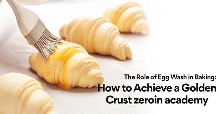The Role of Egg Wash in Baking: How to Achieve a Golden Crust